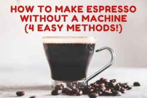 4 Ways To Make Espresso Without A Machine At Home