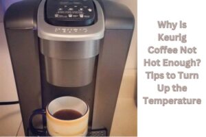 Why Is Keurig Coffee Not Hot Enough? (Fixing Guide!)