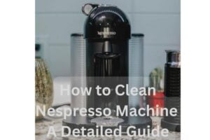 How To Clean And Descale Nespresso Machine (Full Guide!)