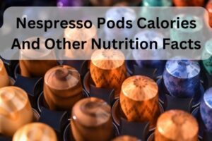 Nespresso Pods Calories And Other Nutrition Facts (A Guide!)